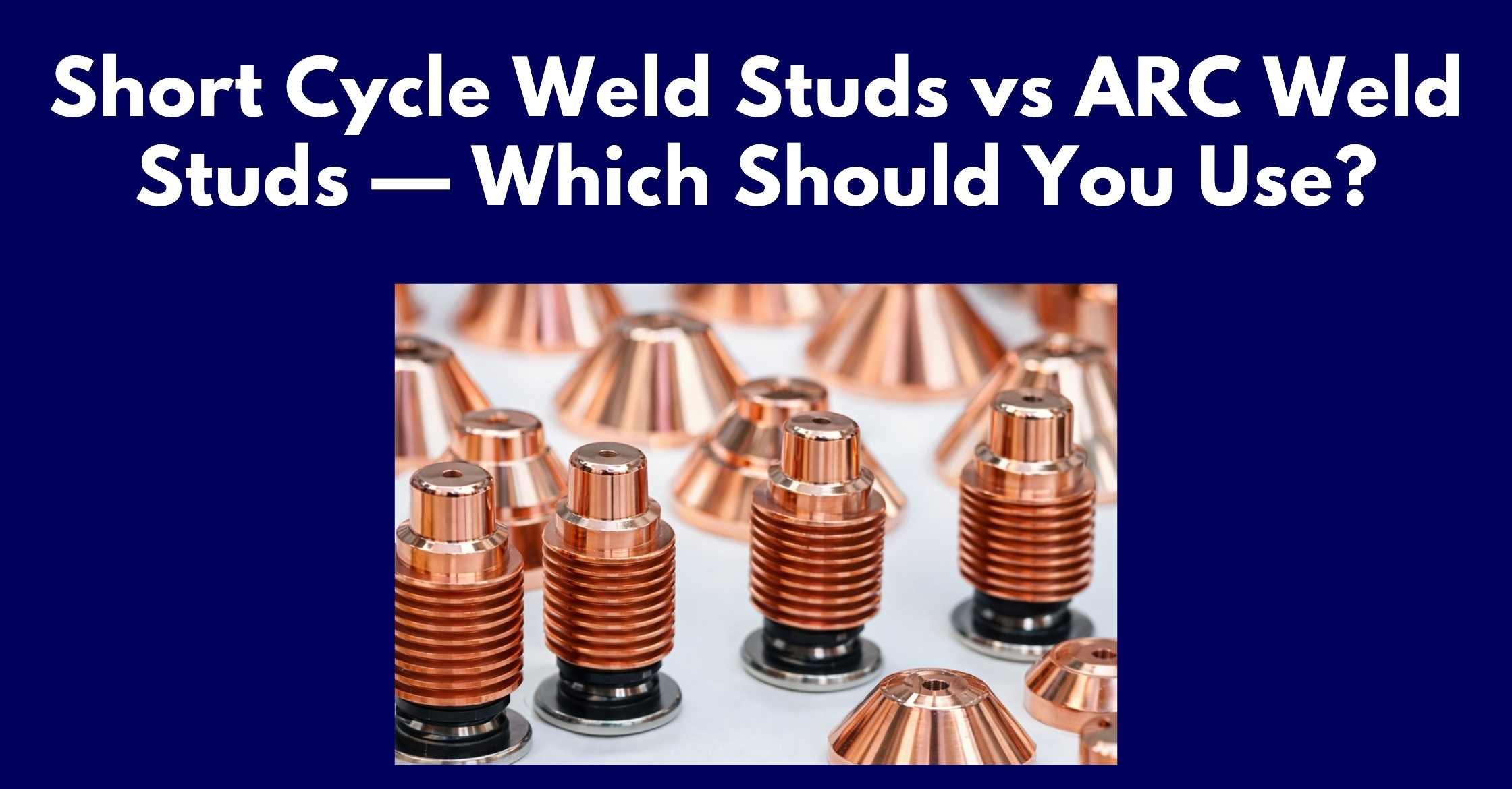 Short Cycle Weld Studs vs ARC Weld Studs